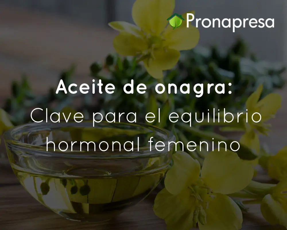 Aceite de onagra: clave para el equilibrio hormonal femenino – Pronapresa